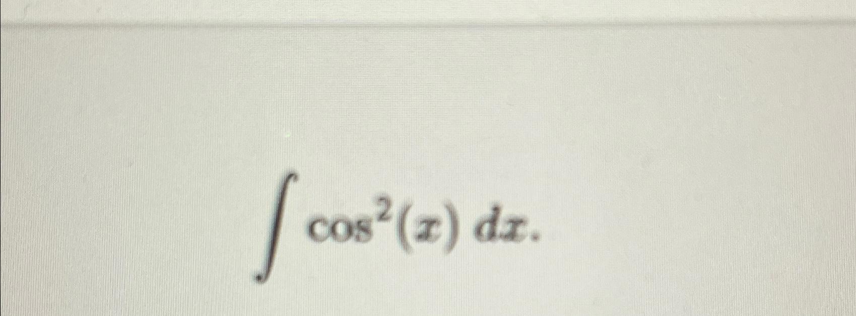 Solved ∫﻿﻿cos2(x)dx | Chegg.com
