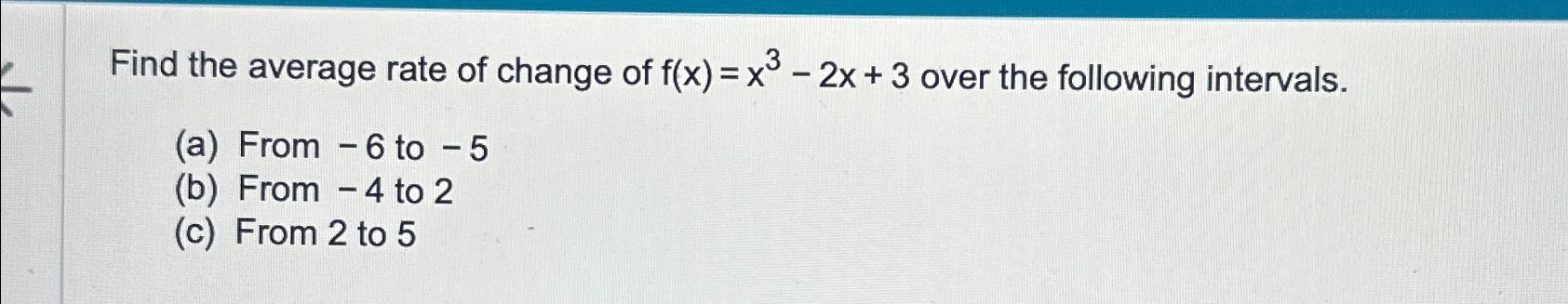 Solved Find the average rate of change of f(x)=x3-2x+3 ﻿over | Chegg.com