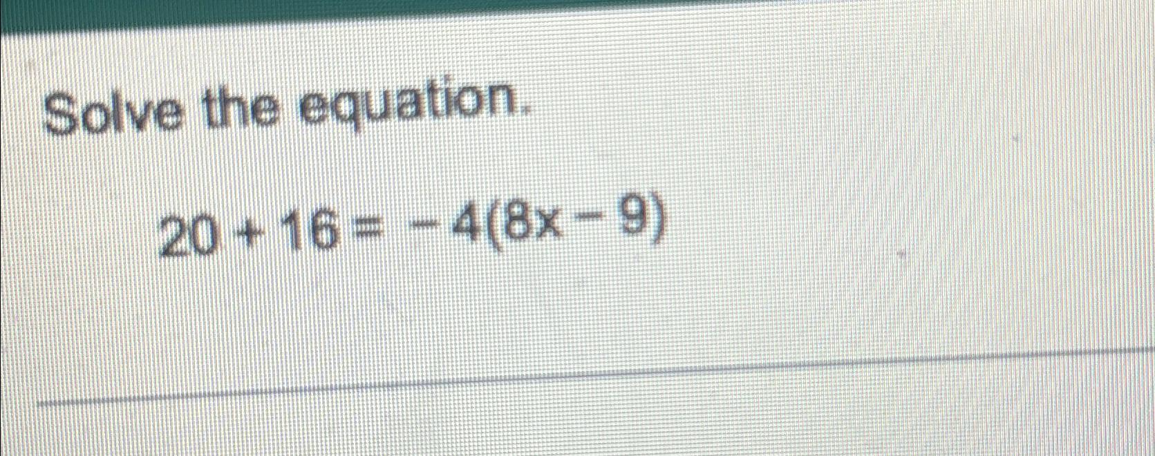 Solved Solve the equation.20+16=-4(8x-9) | Chegg.com