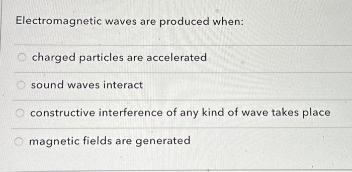 Solved Electromagnetic waves are produced when: charged | Chegg.com