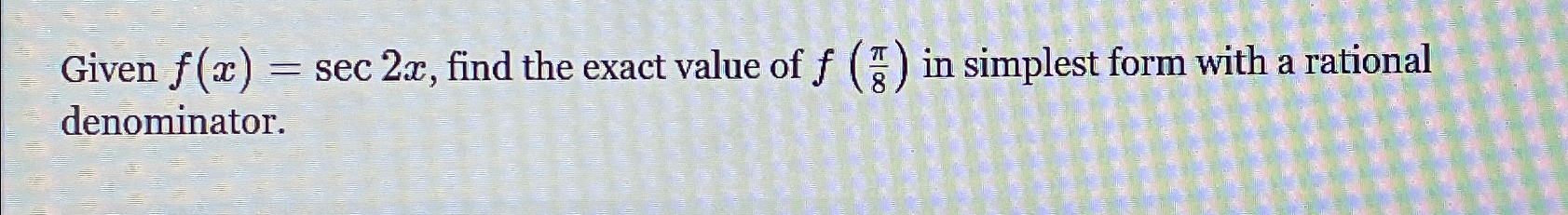 Solved Given f(x)=sec2x, ﻿find the exact value of f(π8) ﻿in | Chegg.com