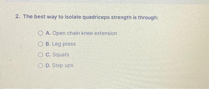 Solved 2. The best way to isolate quadriceps strength is | Chegg.com
