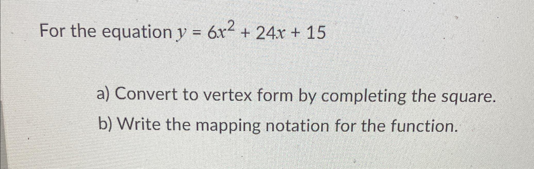 Solved For the equation y=6x2+24x+15a) ﻿Convert to vertex | Chegg.com