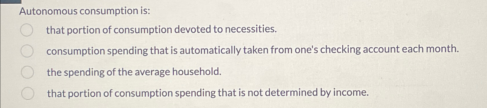 Solved Autonomous consumption is:that portion of consumption | Chegg.com