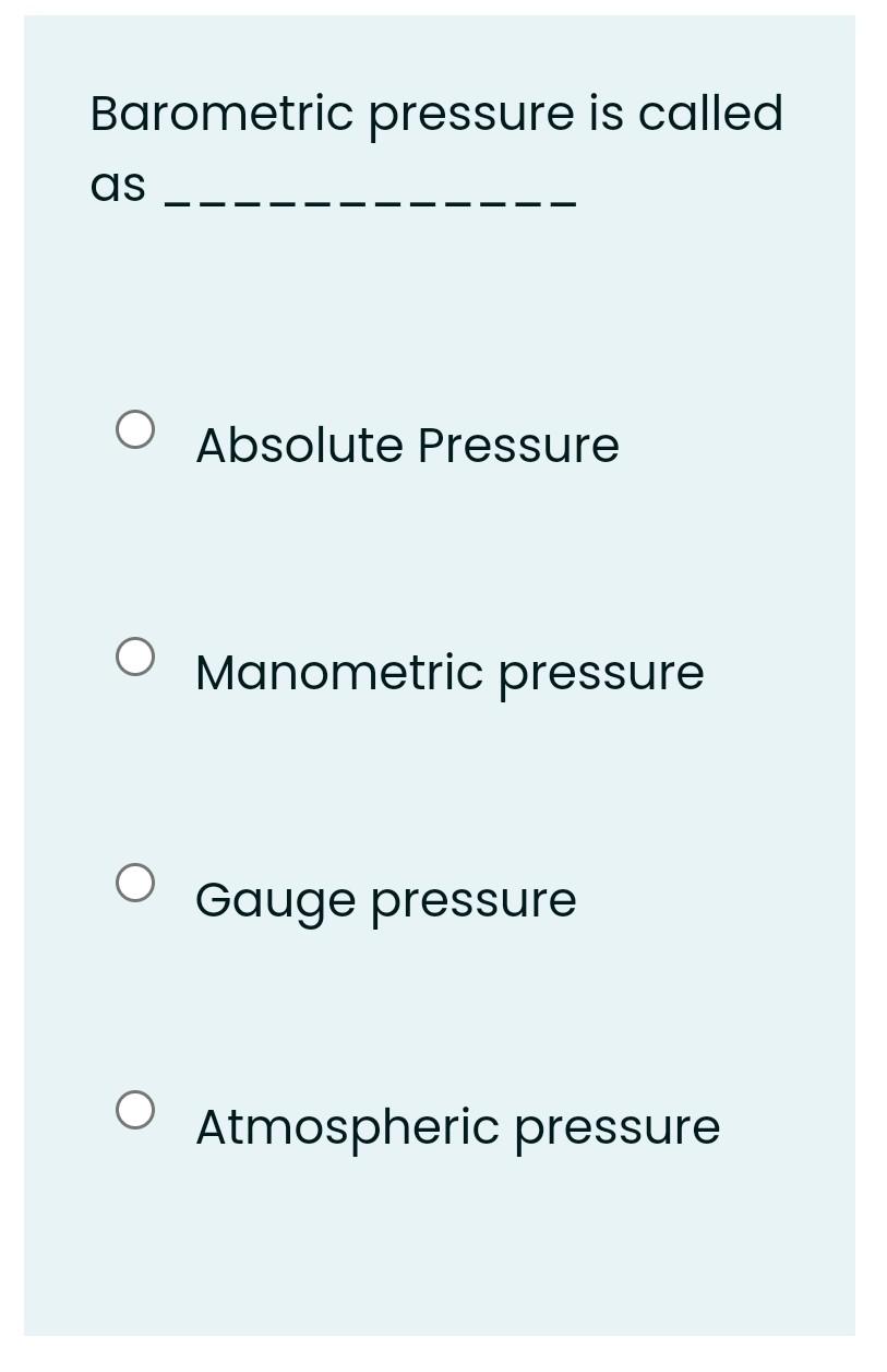 Solved Barometric pressure is called as Absolute Pressure О | Chegg.com