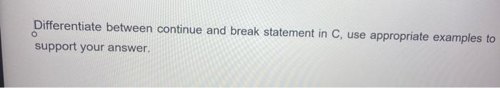 Solved Differentiate between continue and break statement in | Chegg.com