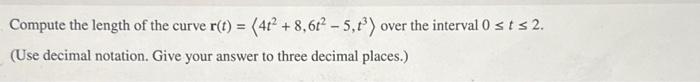 Solved Compute the length of the curve r(t)= 4t2+8,6t2−5,t3 | Chegg.com