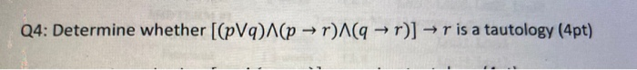 Solved Q4: Determine whether [(pVq)^( p r)^(q r)] → ris a | Chegg.com