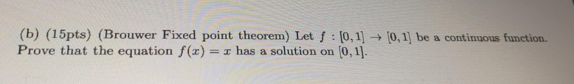 Solved (b) (15pts) (Brouwer Fixed point theorem) Let f : | Chegg.com