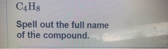 Solved C4H8 Spell out the full name of the compound. | Chegg.com