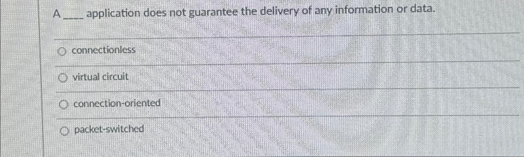 Solved A application does not guarantee the delivery of any | Chegg.com