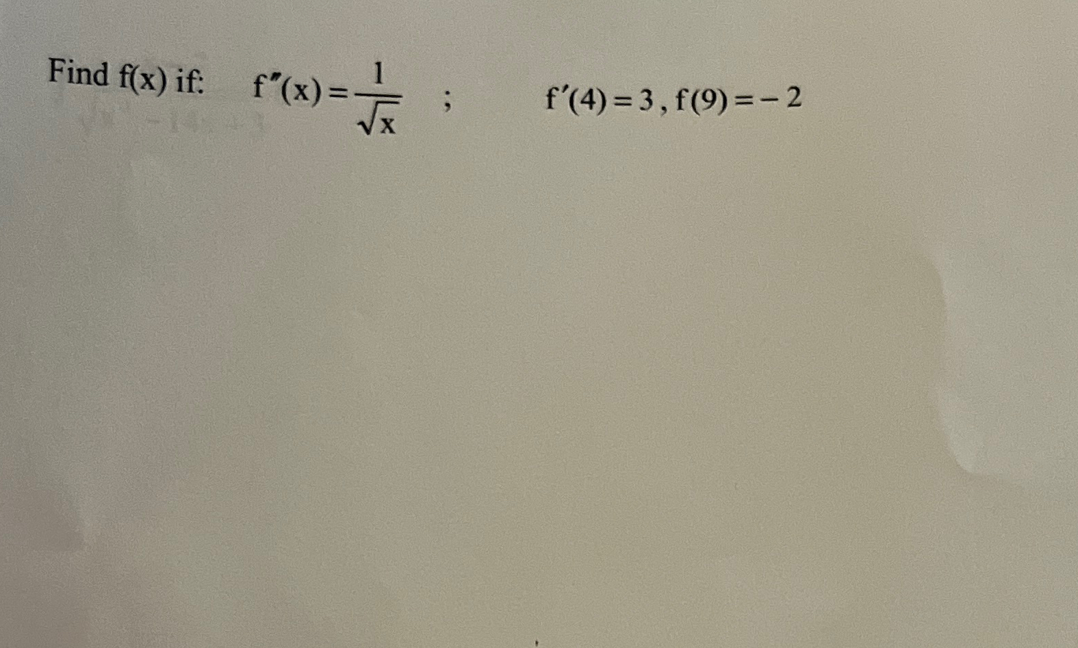 Solved Find f(x) ﻿if: ,f''(x)=1x2,;,f'(4)=3,f(9)=-2 | Chegg.com
