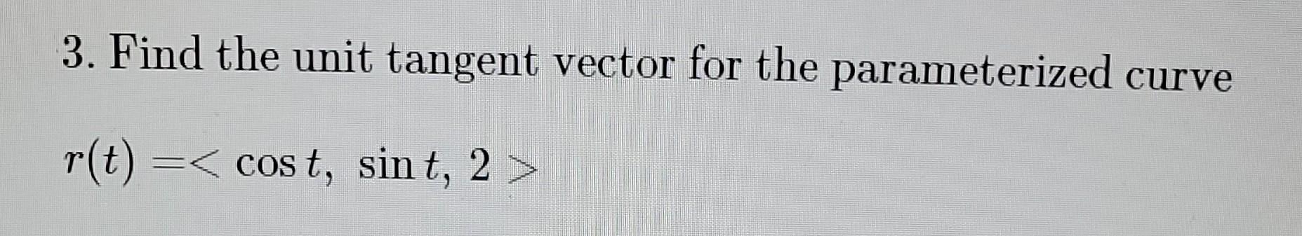 Solved 3. Find the unit tangent vector for the parameterized | Chegg.com