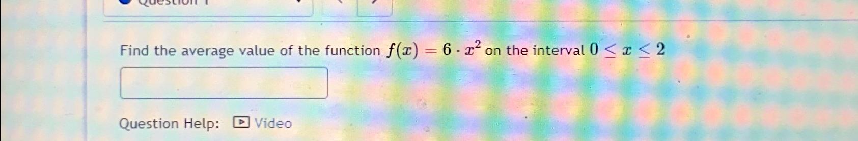 Solved Find the average value of the function f(x)=6*x2 ﻿on | Chegg.com