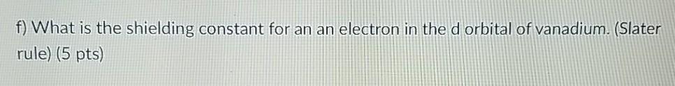 Solved f) What is the shielding constant for an an electron | Chegg.com