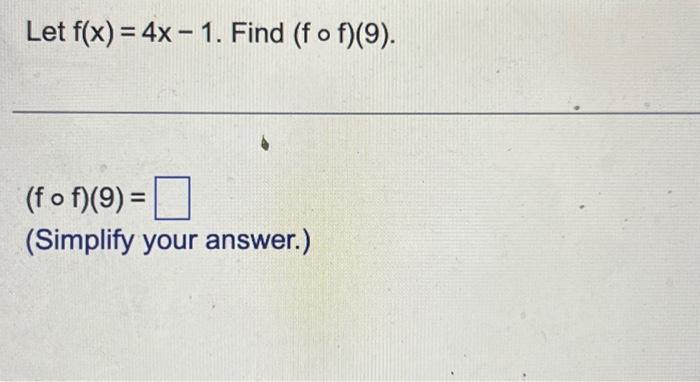 Solved Let f(x)=4x−1. Find (f∘f)(9) (f∘f)(9)= (Simplify your | Chegg.com