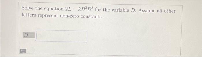Solved Solve the equation 2L=kB2D3 for the variable D. | Chegg.com