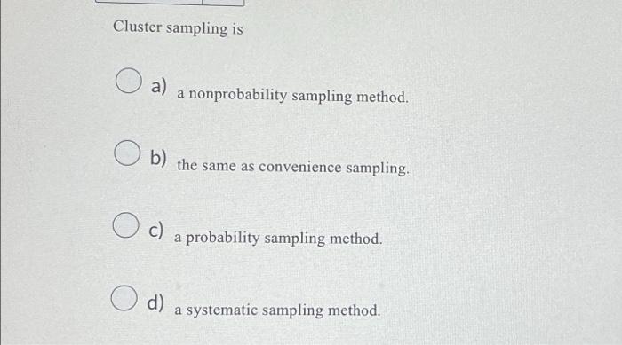 Solved Cluster sampling is a) a nonprobability sampling | Chegg.com