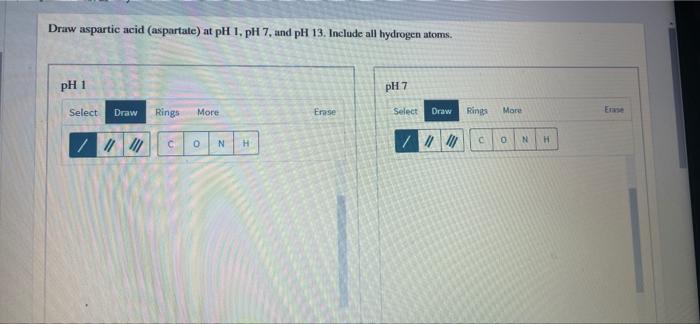 Solved Draw aspartic acid (aspartate) at pH 1. pH 7, and pH | Chegg.com
