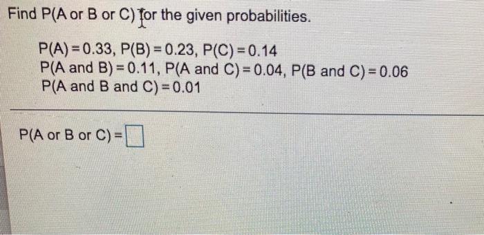 Solved Find P(A or B or C) for the given probabilities. P(A) | Chegg.com