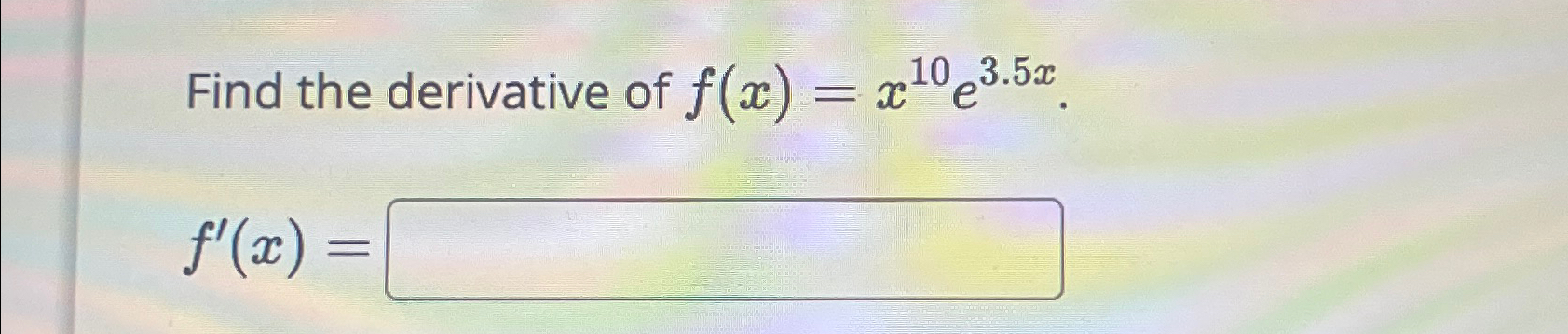 Solved Find the derivative of f(x)=x10e3.5xf'(x)= | Chegg.com