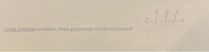 Solved Using skeleton notation, draw any isomer of this | Chegg.com