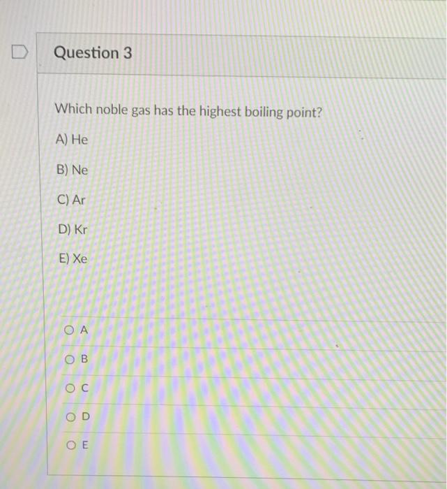 Solved Question 3 Which noble gas has the highest boiling | Chegg.com