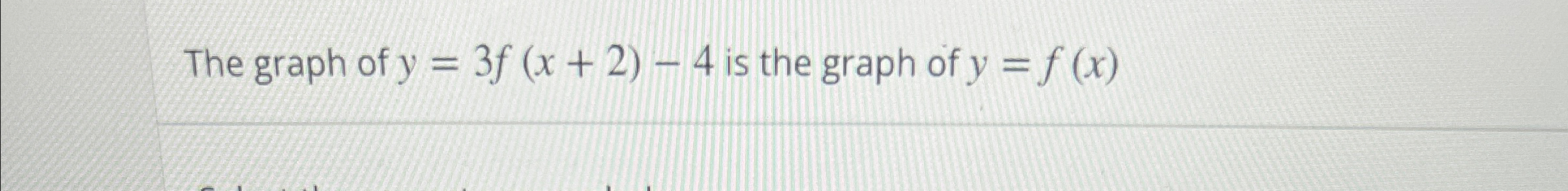 Solved The graph of y=3f(x+2)-4 ﻿is the graph of y=f(x) | Chegg.com