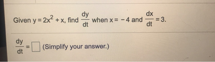 Solved dy dx Given y = 2x² + x, find when x= - 4 and dt dt = | Chegg.com