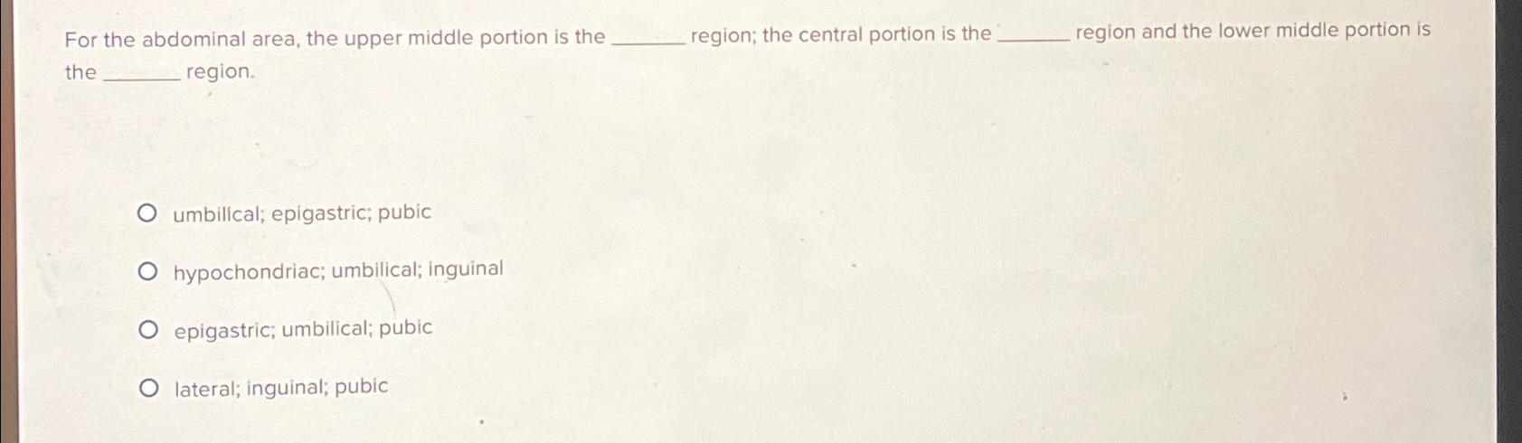 Solved For the abdominal area, the upper middle portion is | Chegg.com