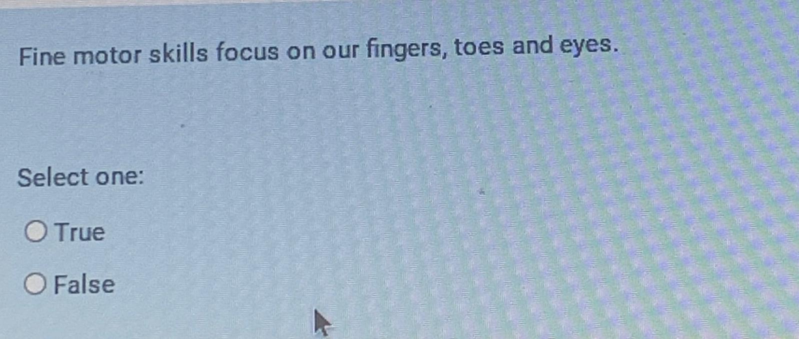 Solved Fine motor skills focus on our fingers, toes and | Chegg.com