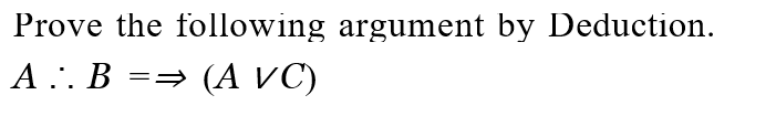 Solved Prove the following argument by Deduction. ﻿A ∴ ﻿B | Chegg.com