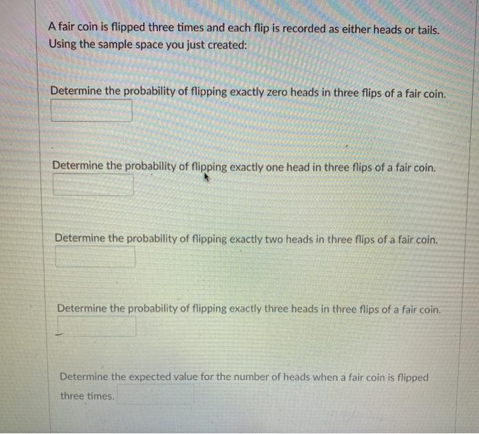 Solved A fair coin is flipped three times and each flip is | Chegg.com