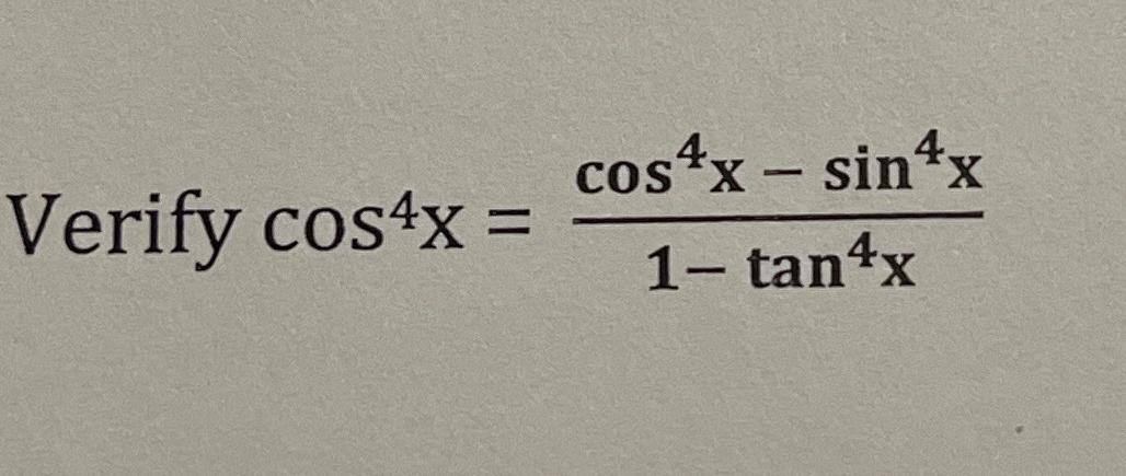 Solved Verify cos4x=cos4x-sin4x1-tan4x | Chegg.com
