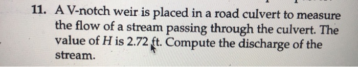 Solved 11. A V-notch weir is placed in a road culvert to | Chegg.com