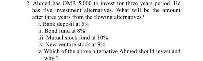 Solved 2. Ahmed has OMR 5,000 to invest for three years | Chegg.com