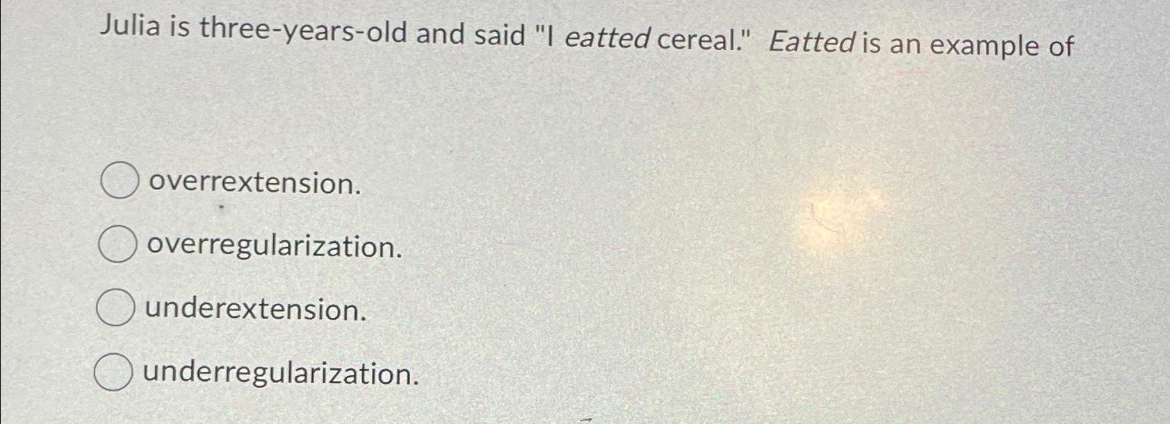 Solved Julia is three-years-old and said "I eatted cereal." | Chegg.com