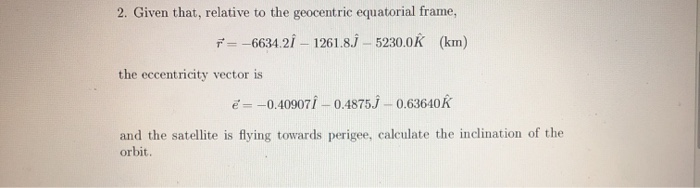Solved 2. Given that relative to the geocentric equatorial | Chegg.com
