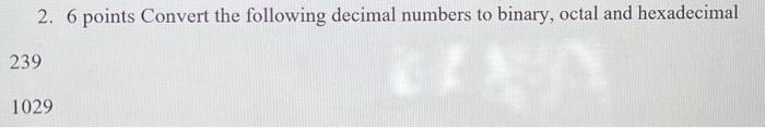 Solved 2. 6 points Convert the following decimal numbers to | Chegg.com