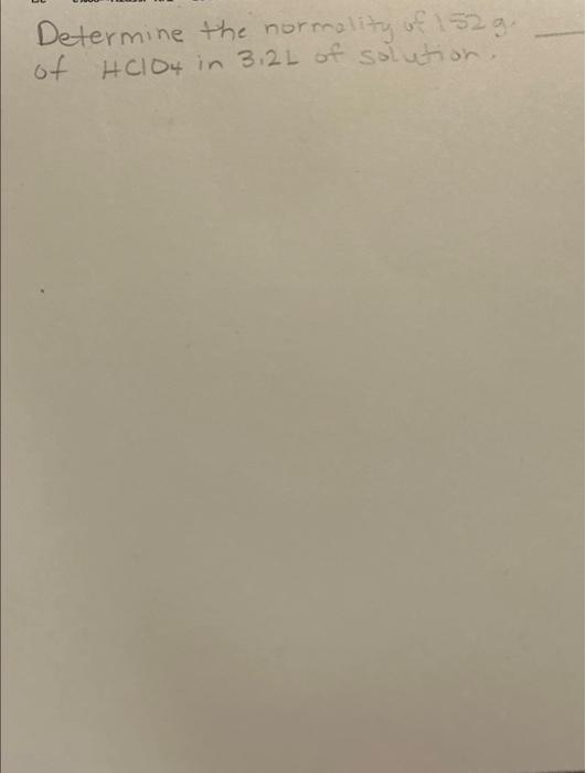 Solved Determine the normality of 152 g. of HC104 in 3.21 of | Chegg.com