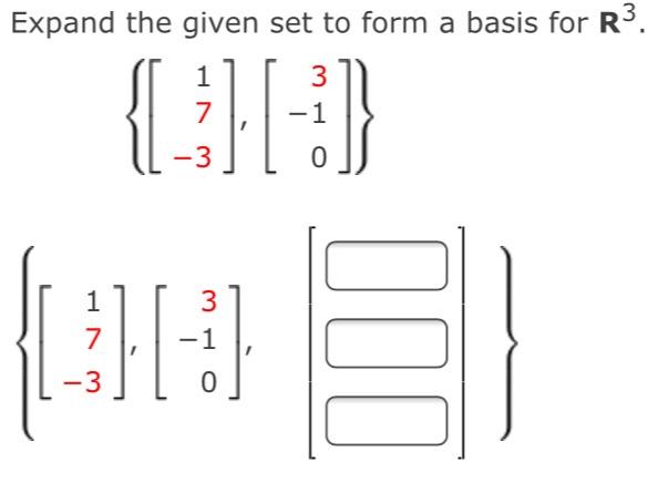 Solved Expand the given set to form a basis for R3. 1 7 3 -1 | Chegg.com