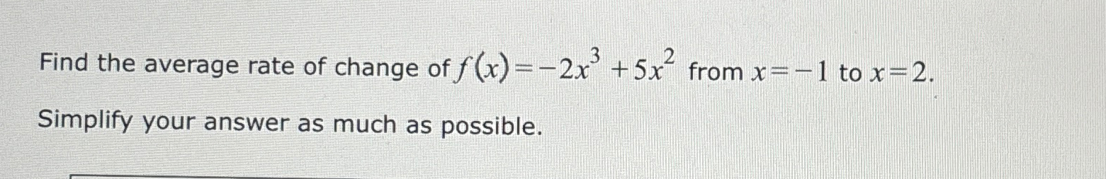 Solved Find the average rate of change of f(x)=-2x3+5x2 | Chegg.com