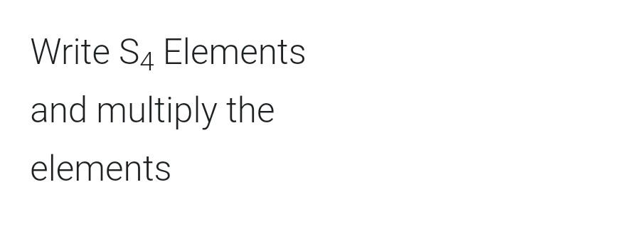 Solved Write S4 Elements and multiply the elements | Chegg.com