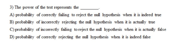 Solved 3) The power of the test represents the A) | Chegg.com