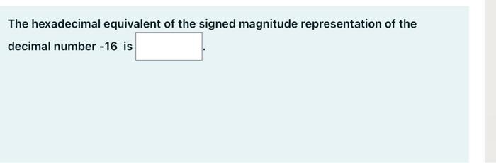 Solved The hexadecimal equivalent of the signed magnitude | Chegg.com