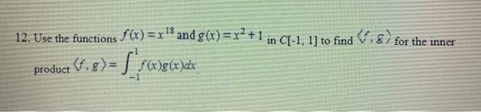 Solved 12. Use the functions S(x)= xand g(x)=x2 +1 in C[-1, | Chegg.com