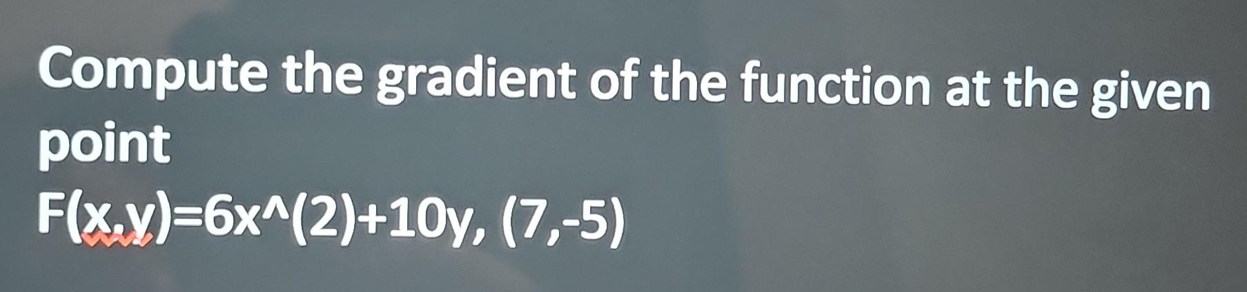 Solved Compute the gradient of the function at the given | Chegg.com