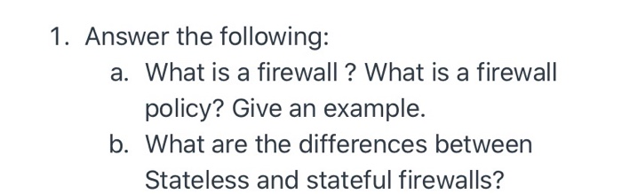 Solved 1. Answer the following: a. What is a firewall ? What | Chegg.com