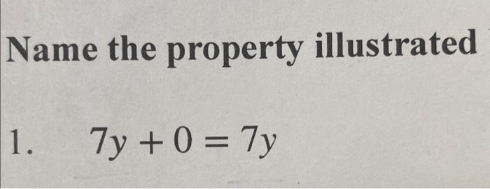 Solved Name the property illustrated 1. 7y+0=7y | Chegg.com