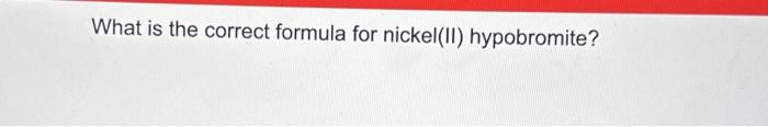 Solved What is the correct formula for nickel(II) | Chegg.com